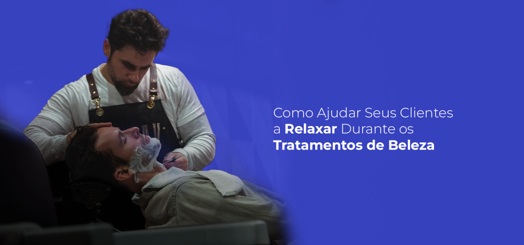 Como Ajudar Seus Clientes a Relaxar Durante os Tratamentos de Beleza
